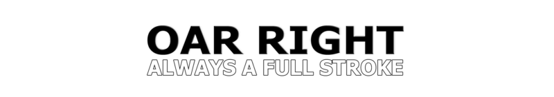 Oar Right – Always a Full Stroke